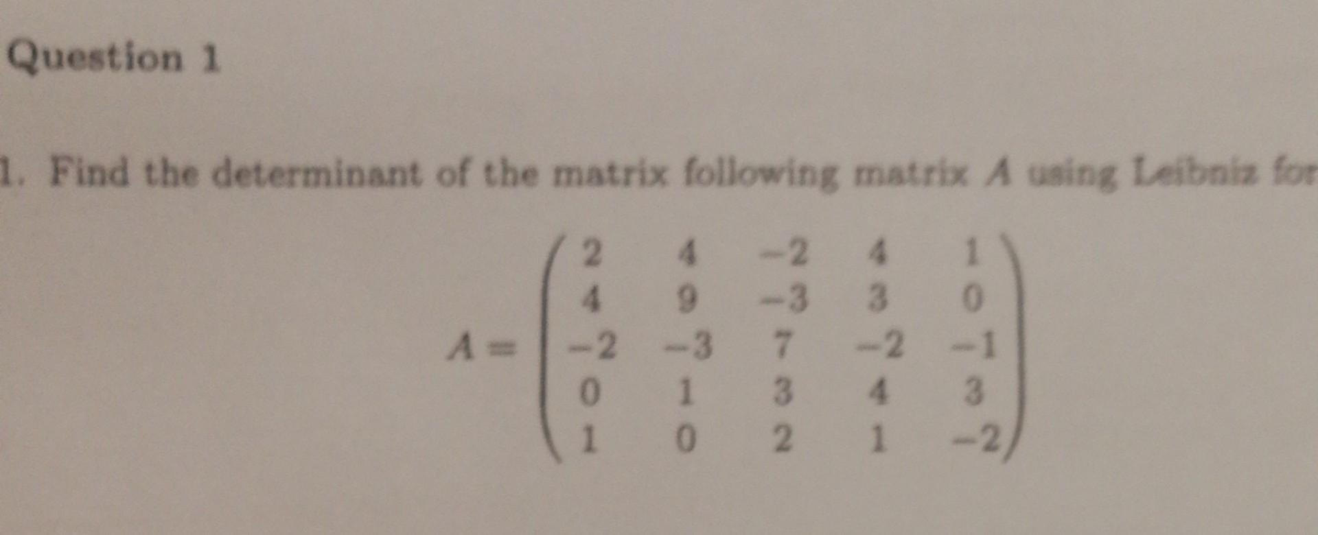 Solved Find the determinant of the matrix following matrix A | Chegg.com