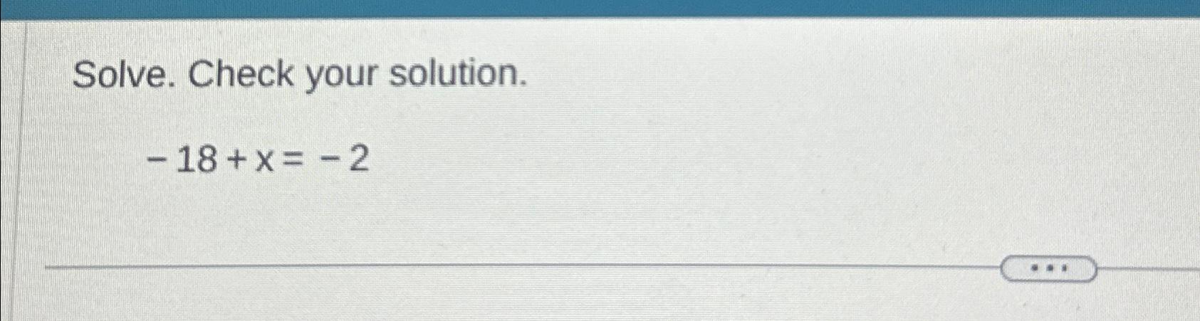Solved Solve. Check your solution.-18+x=-2 | Chegg.com