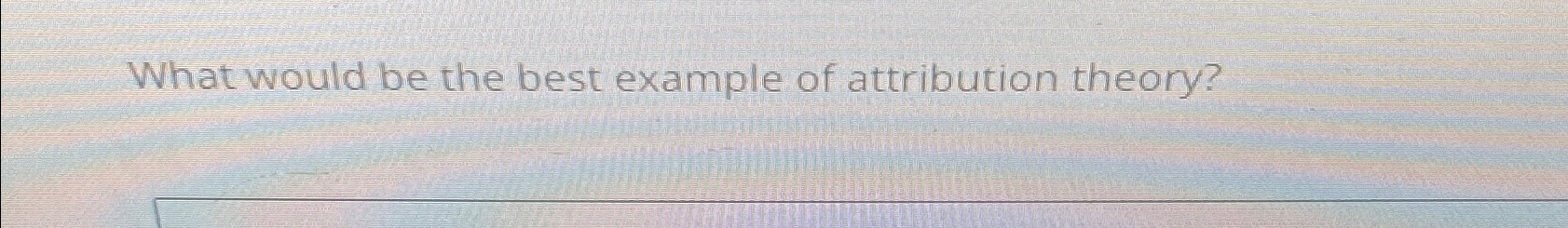 Solved What would be the best example of attribution theory? | Chegg.com