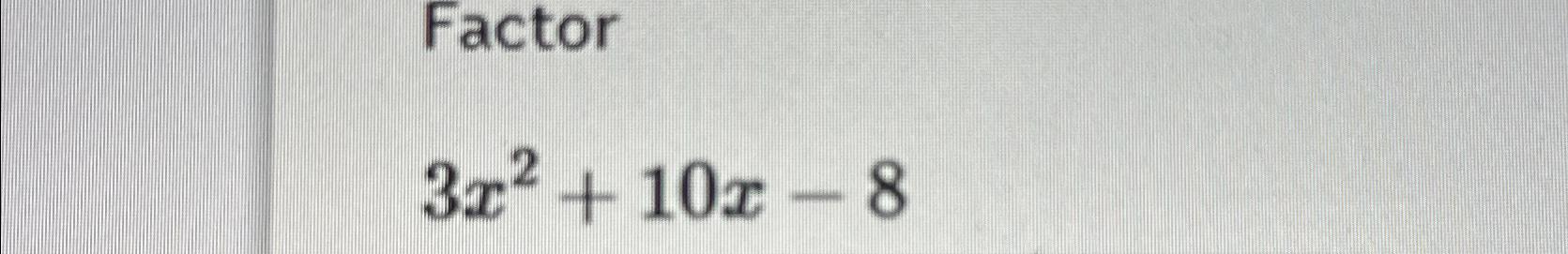 Solved Factor3x2+10x-8 | Chegg.com