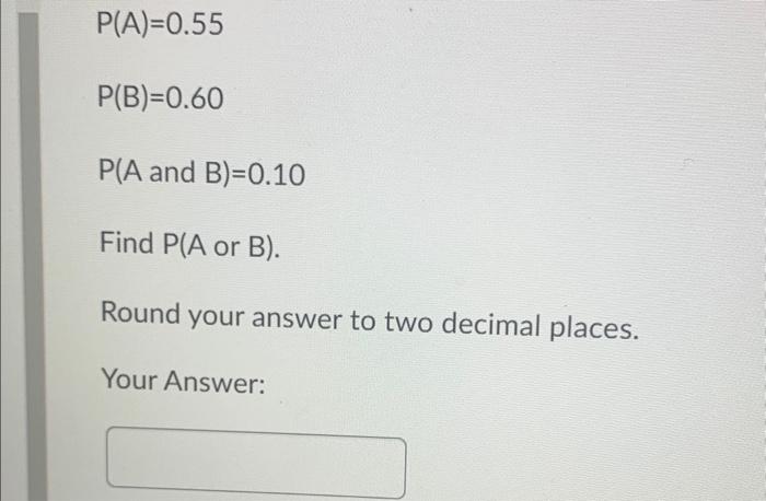 Solved P(A)=0.55P(B)=0.60 P(A and B)=0.10 Find P(A or B). | Chegg.com