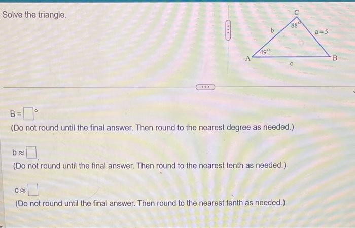Solved Solve the triangle. B= (Do not round until the final | Chegg.com