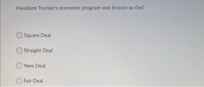 Solved President Truman's economic program was known as the? | Chegg.com