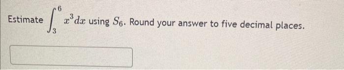 Solved Estimate ∫36x3dx using S6. Round your answer to five | Chegg.com