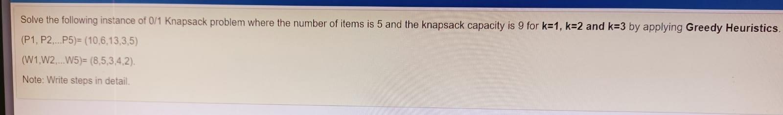 Solved Solve the following instance of 0/1 Knapsack problem | Chegg.com Solved Solve the following instance of 0/1 Knapsack problem | Chegg.com
