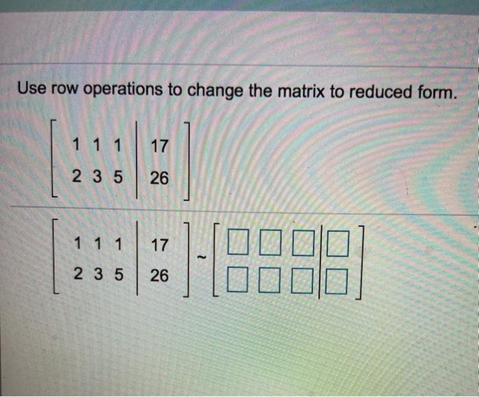 Solved Use row operations to change the matrix to reduced | Chegg.com