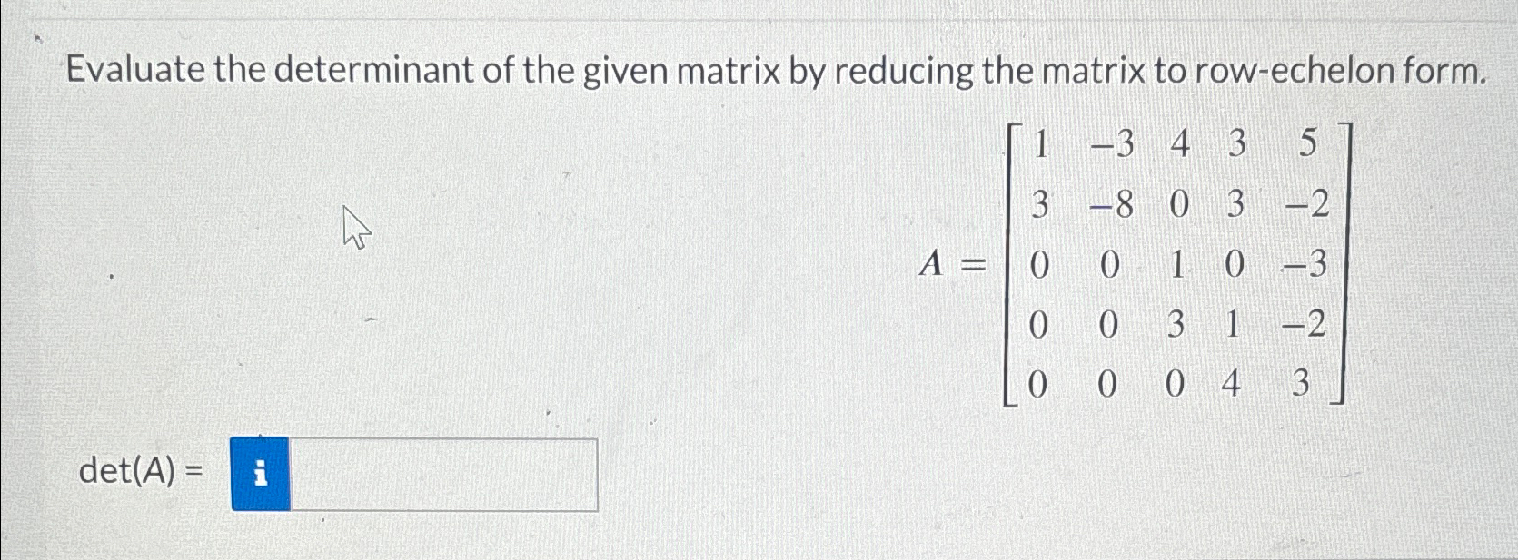 Solved Evaluate the determinant of the given matrix by | Chegg.com