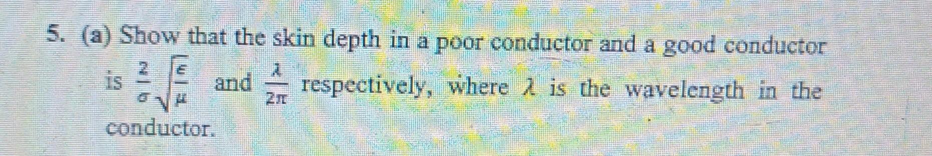 Solved 5. (a) Show that the skin depth in a poor conductor | Chegg.com