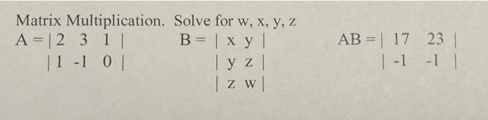 Solved Matrix Multiplication. Solve for w, x,y,z A=∣∣231∣∣ | Chegg.com