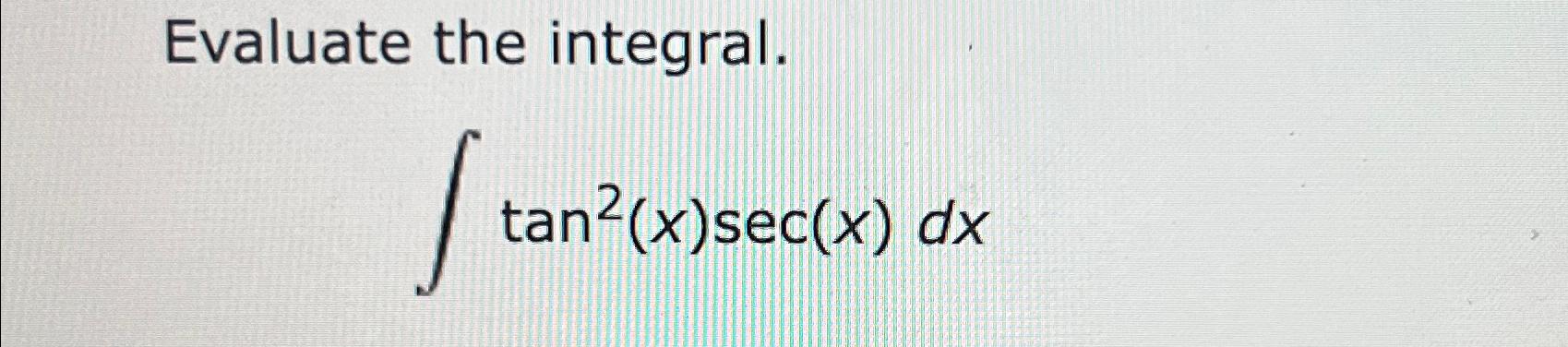 Solved Evaluate the integral.∫﻿﻿tan2(x)sec(x)dx | Chegg.com