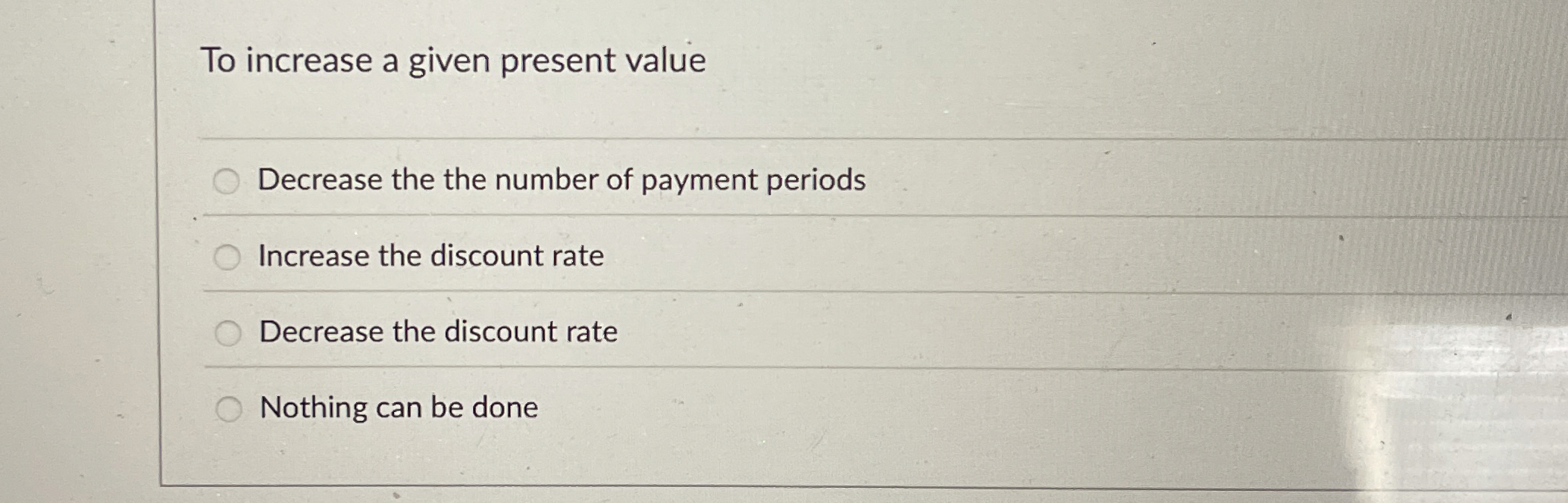 Solved To increase a given present valueDecrease the the | Chegg.com