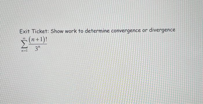 Solved Exit Ticket: Show work to determine convergence or | Chegg.com