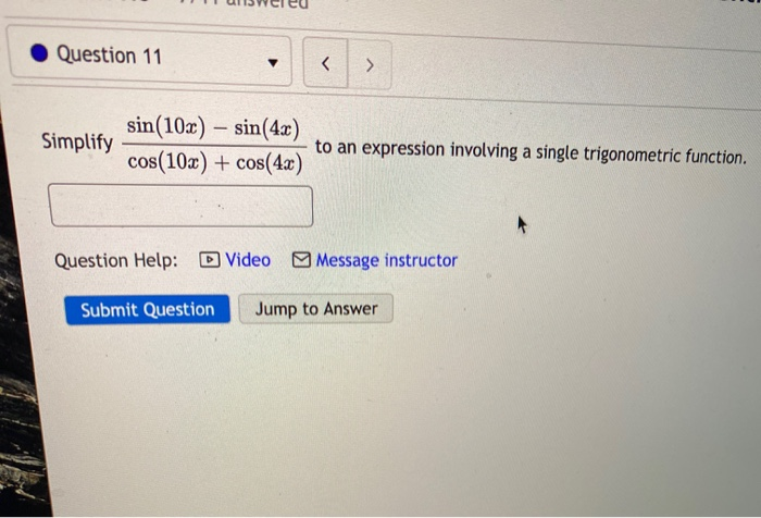 Solved Question 11 Simplify sin(10x) - sin(4x) cos(10x) | Chegg.com