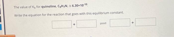 Solved The value of Kb for quinoline, C9H7 N, is 6.30×10−10. | Chegg.com