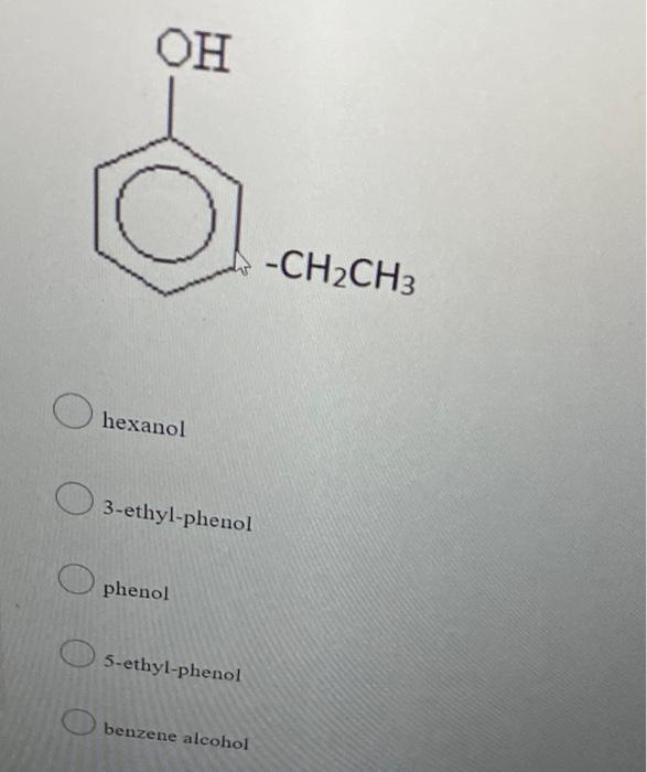 Solved hexanol 3-ethyl-phenol phenol 5-ethyl-phenol benzene | Chegg.com