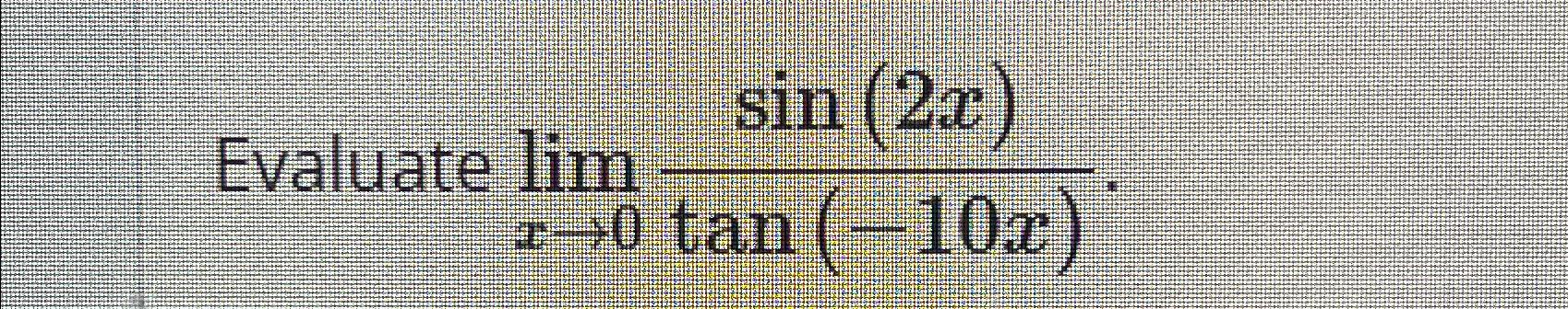 Solved Evaluate limx→0sin(2x)tan(-10x) | Chegg.com