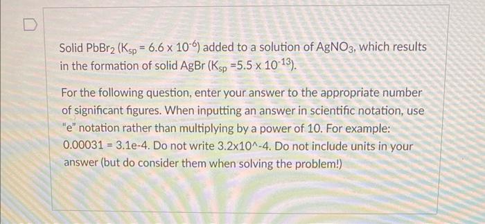 Solved Solid PbBr2( Ksp=6.6×10−6) added to a solution of | Chegg.com