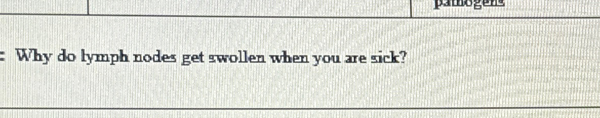 Solved Why do tymph nodes get swollen when you are sick? | Chegg.com