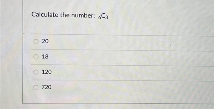 Solved Calculate the number: 6C3 20 18 120 720 | Chegg.com
