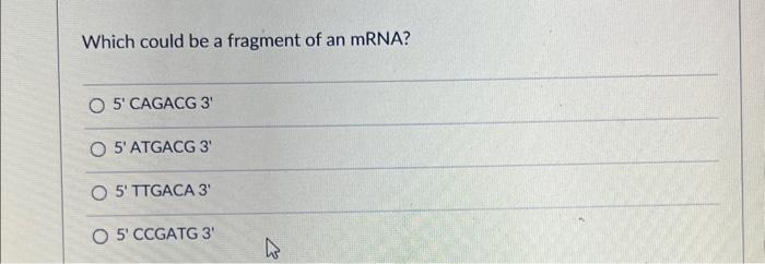 Solved Which could be a fragment of an mRNA? 5' CAGACG 3 ' | Chegg.com