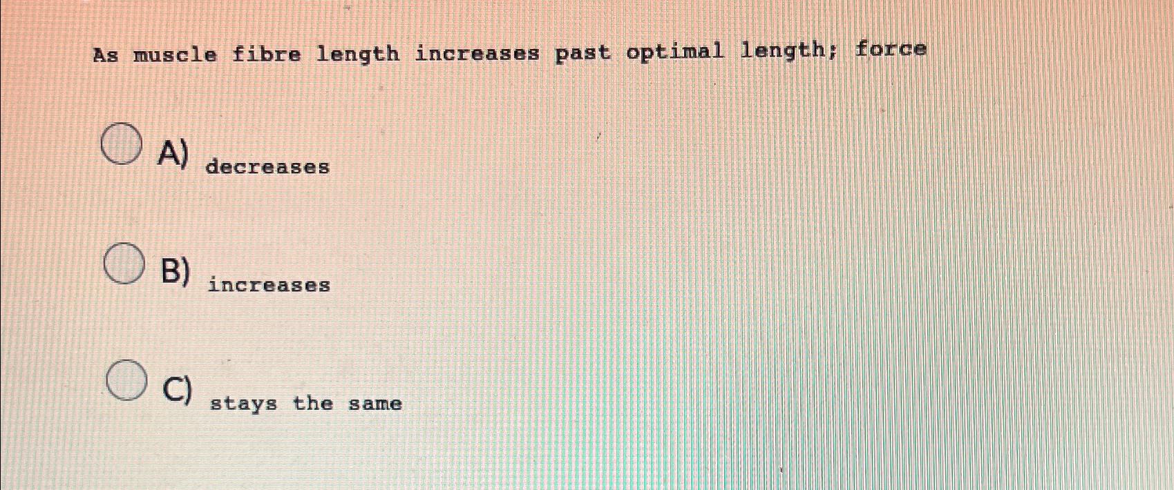 Solved As muscle fibre length increases past optimal length; | Chegg.com