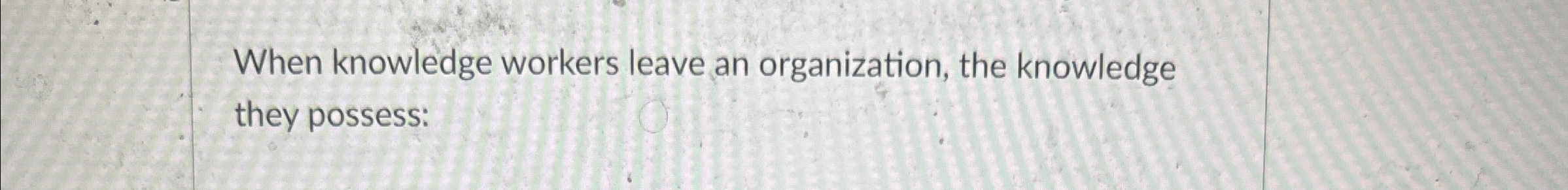 Solved When knowledge workers leave an organization, the | Chegg.com