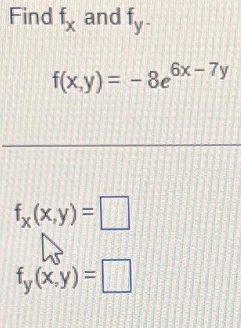 Solved Find fx and fy. f(x,y)=−8e6x−7y fx(x,y)=fy(x,y)= | Chegg.com