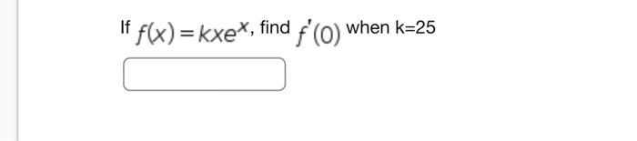 Solved If f(x)=kxex, find f′(0) when k=25 | Chegg.com