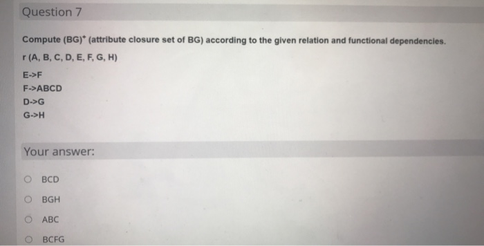 Solved Question 7 Compute (BG)* (attribute closure set of | Chegg.com
