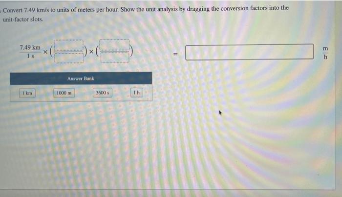 Solved Convert 7.49 km/s to units of meters per hour. Show | Chegg.com