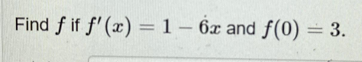 Solved Find f ﻿if f'(x)=1-6x ﻿and f(0)=3 | Chegg.com