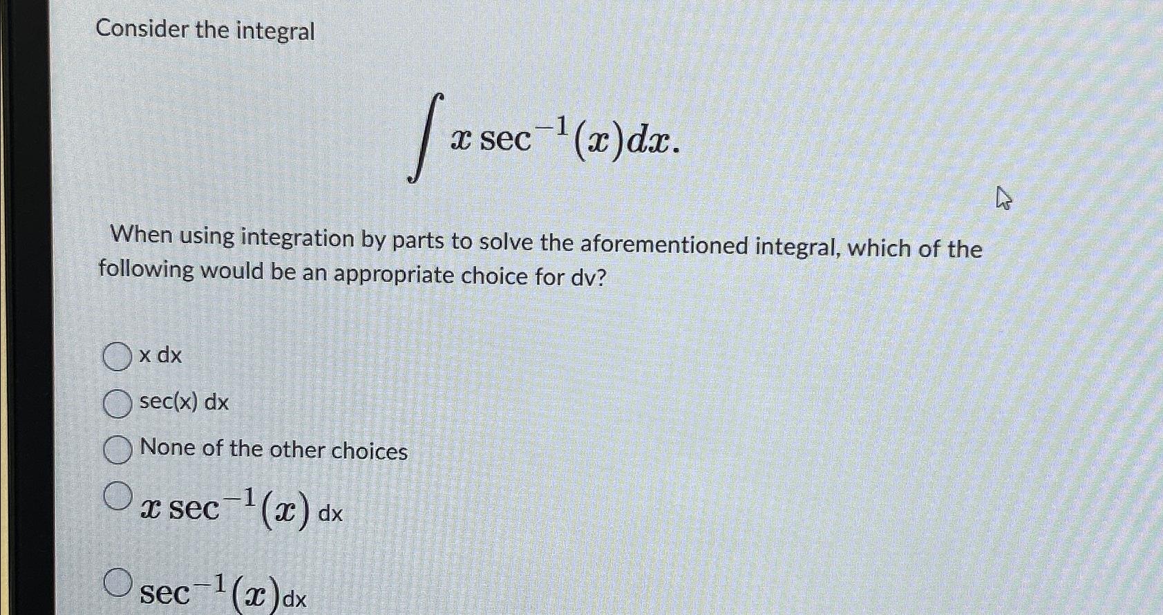 Solved Consider the integral∫﻿﻿xsec-1(x)dxWhen using | Chegg.com