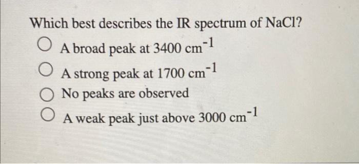 Solved Which best describes the IR spectrum of NaCl? A broad | Chegg.com