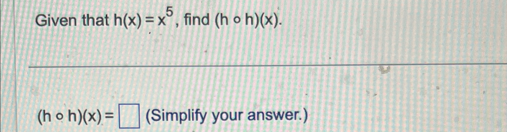 Solved Given that h(x)=x5, ﻿find (h@h)(x). ﻿Simplify your | Chegg.com