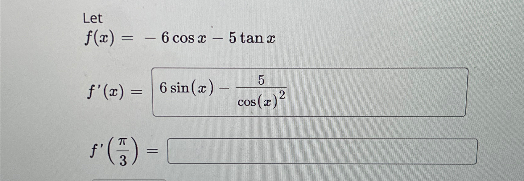 Solved Letf(x)=-6cosx-5tanxf'(x)=6f'(π3)= | Chegg.com