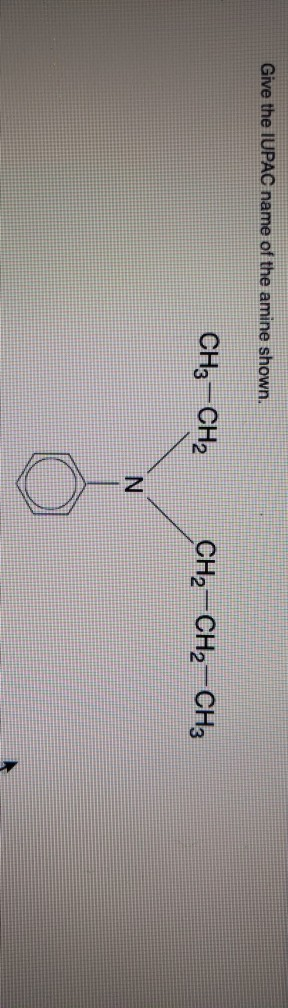 Solved Give the IUPAC name of the amine shown. CH, -CH, | Chegg.com