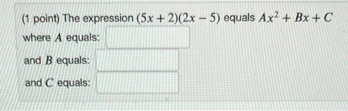 Solved (1 point) The expression (5x+2)(2x−5) equals Ax2+Bx+C | Chegg.com