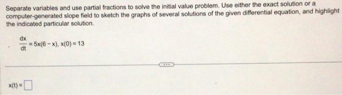 Solved Separate variables and use partial fractions to solve | Chegg.com