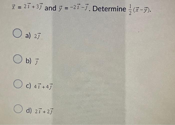 Solved x=2i+3j and y=−2i−j. Determine 21(x−y). a) 2j b) j C) | Chegg.com