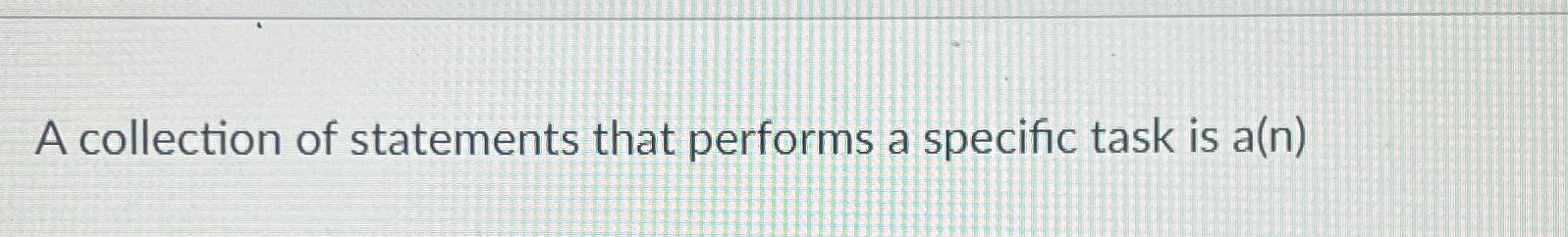 Solved A collection of statements that performs a specific | Chegg.com