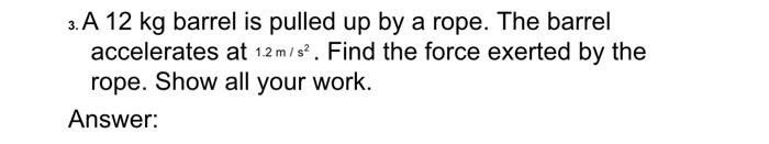 Solved 3. A 12 kg barrel is pulled up by a rope. The barrel | Chegg.com