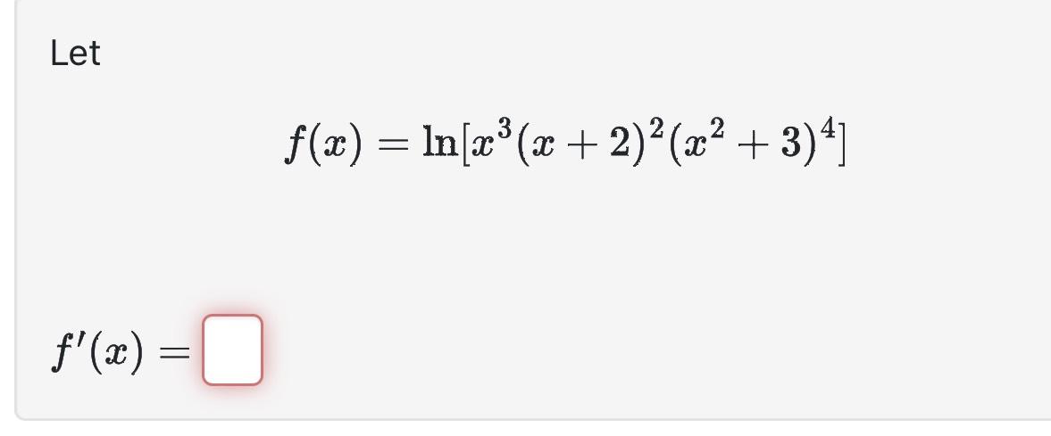 Solved Letf(x)=ln[x3(x+2)2(x2+3)4]f'(x)= | Chegg.com