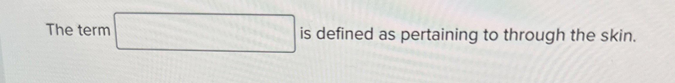 Solved The term ﻿is defined as pertaining to through the | Chegg.com
