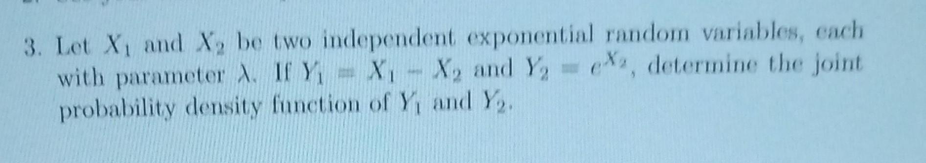 Solved 3. Let X1 and X2 be two independent exponential | Chegg.com