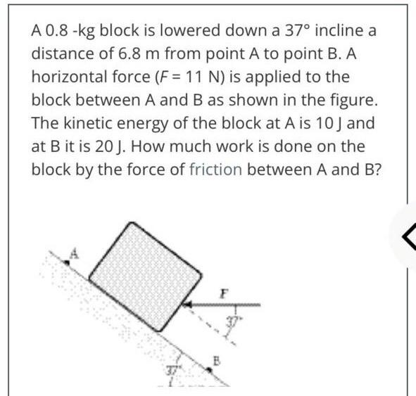 Solved A 0.8 -kg block is lowered down a 37° incline a | Chegg.com