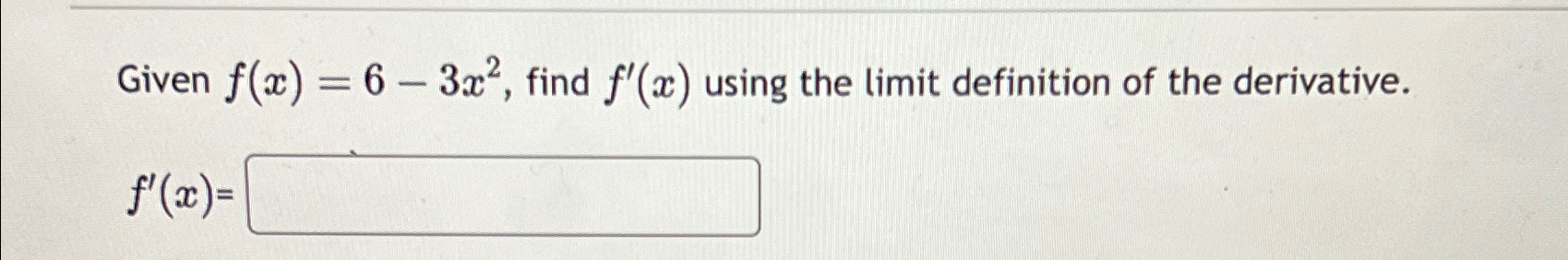 Solved Given f(x)=6-3x2, ﻿find f'(x) ﻿using the limit | Chegg.com