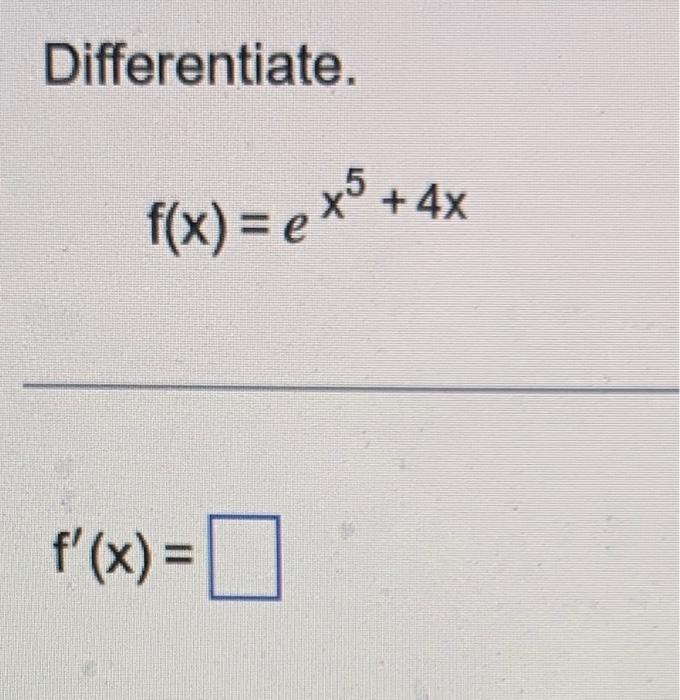 Solved Differentiate. f(x)=ex5+4x f′(x)= | Chegg.com