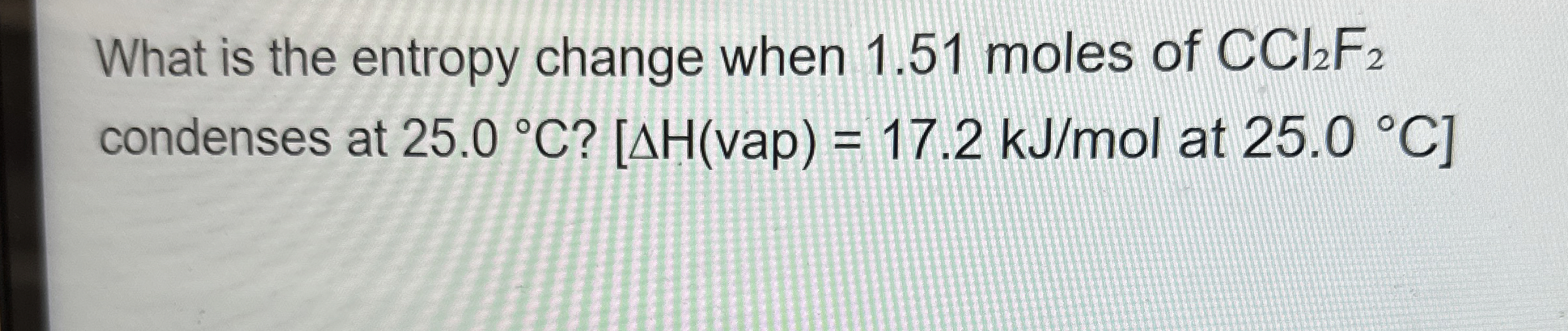 High Quality SOLUTION What is the entropy change when 1.51 ﻿moles of CCl2F2 | Chegg.com