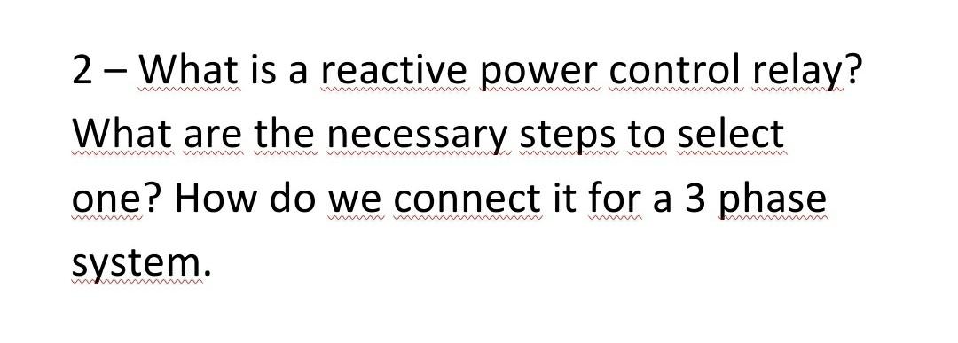 Solved 2 - What is a reactive power control relay? What are | Chegg.com