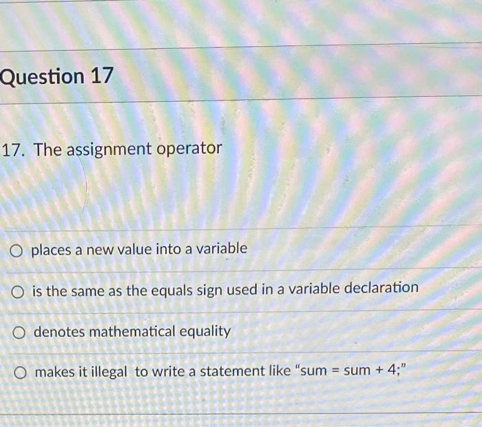 Solved Question 17 17. The assignment operator O places a | Chegg.com